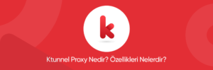 Ktunnel Proxy Nedir? Özellikleri Nelerdir? - Moyo